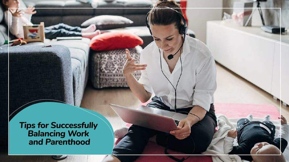 Tips for Successfully Balancing Work and Parenthood